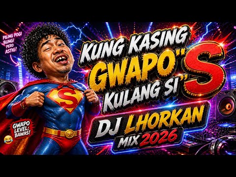 KUNG KASING GWAPO KULANG SI “S” 😂🔥 | DJ LHORKAN MIX 2026 | VIRAL BUDOTS REMIX