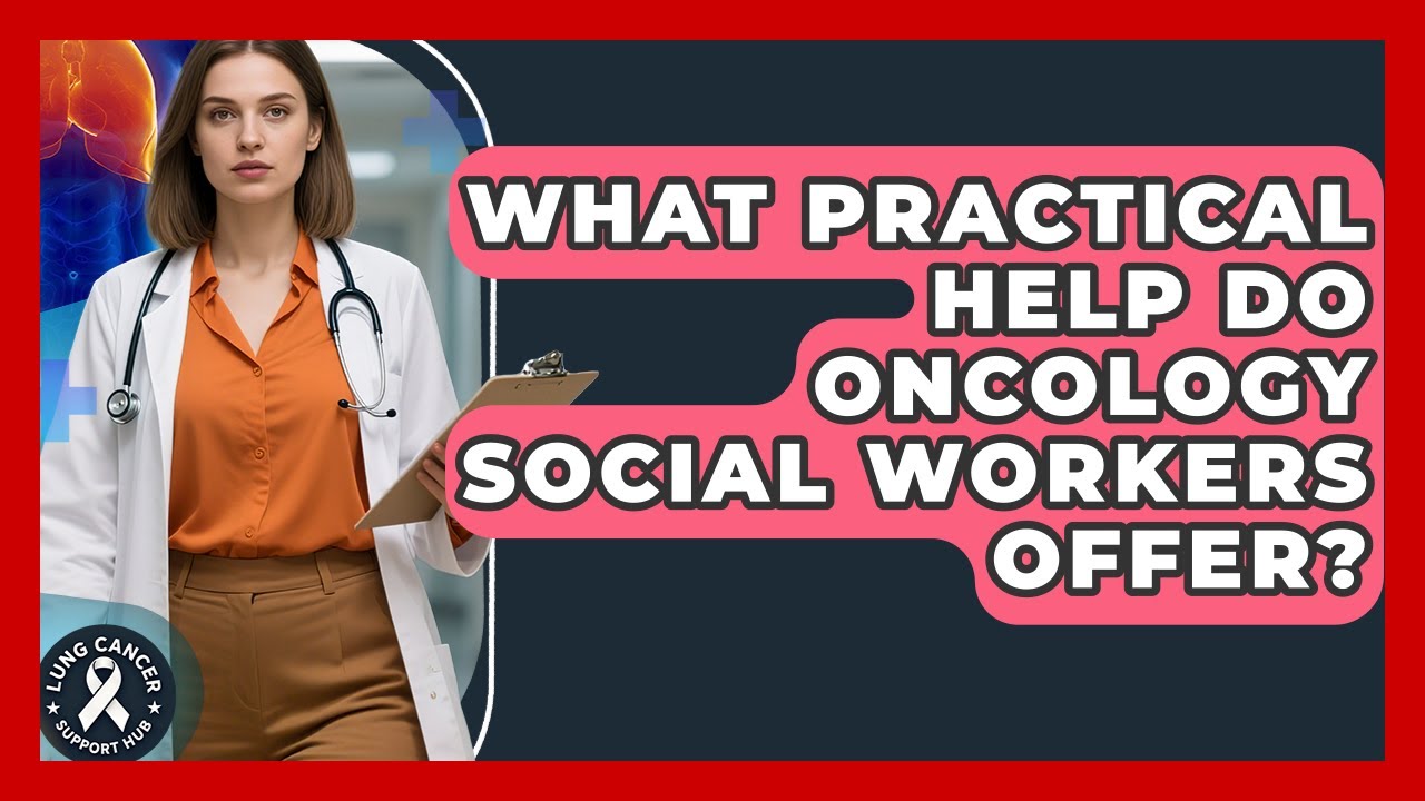What Practical Help Do Oncology Social Workers Offer? - Lung Cancer ...