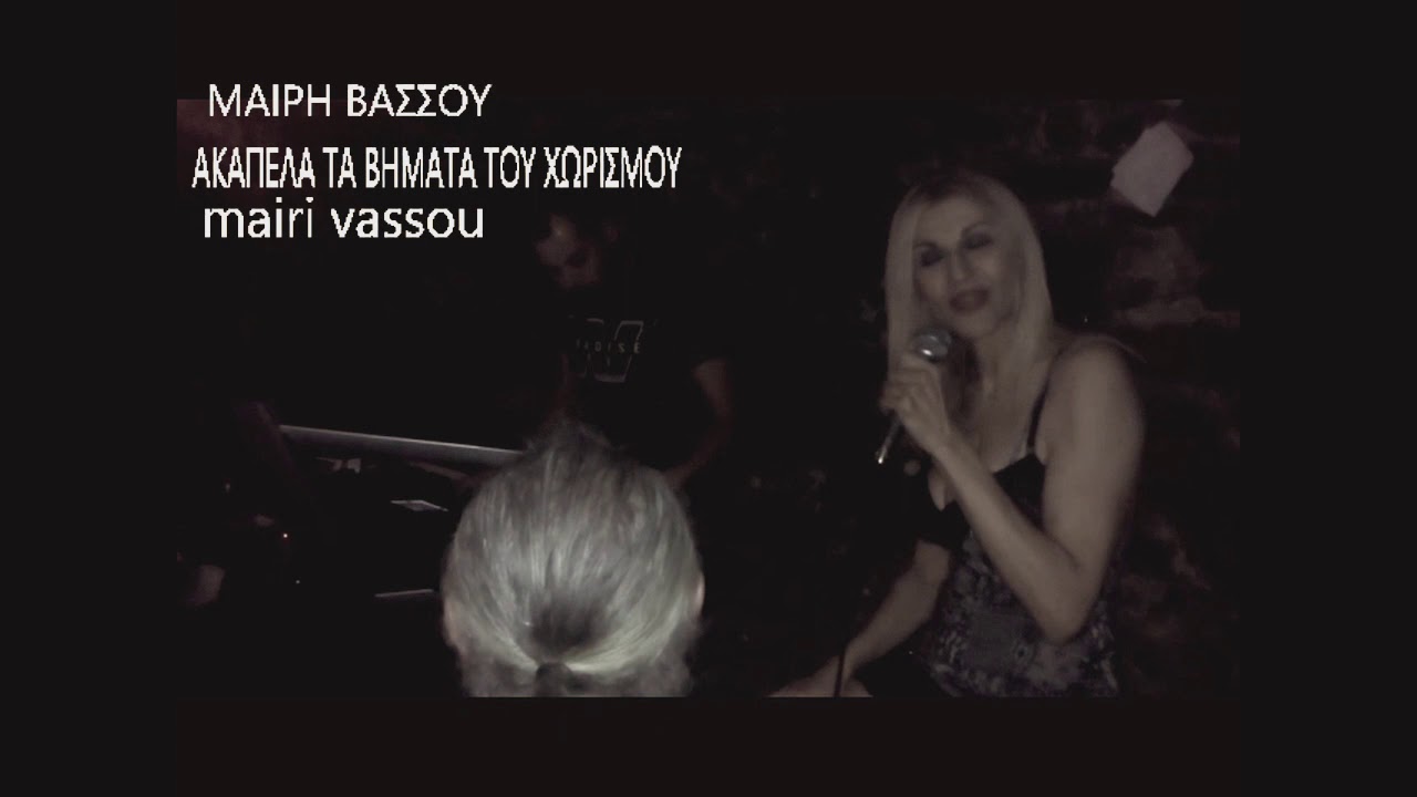 ΤΑ ΒΗΜΑΤΑ ΤΟΥ ΧΩΡΙΣΜΟΥ ΑΚΑΠΕΛΑ LIVE ΜΑΙΡΗ ΒΑΣΣΟΥ ΠΡΩΤΗ ΕΚΤΕΛΕΣΗ mairi ...