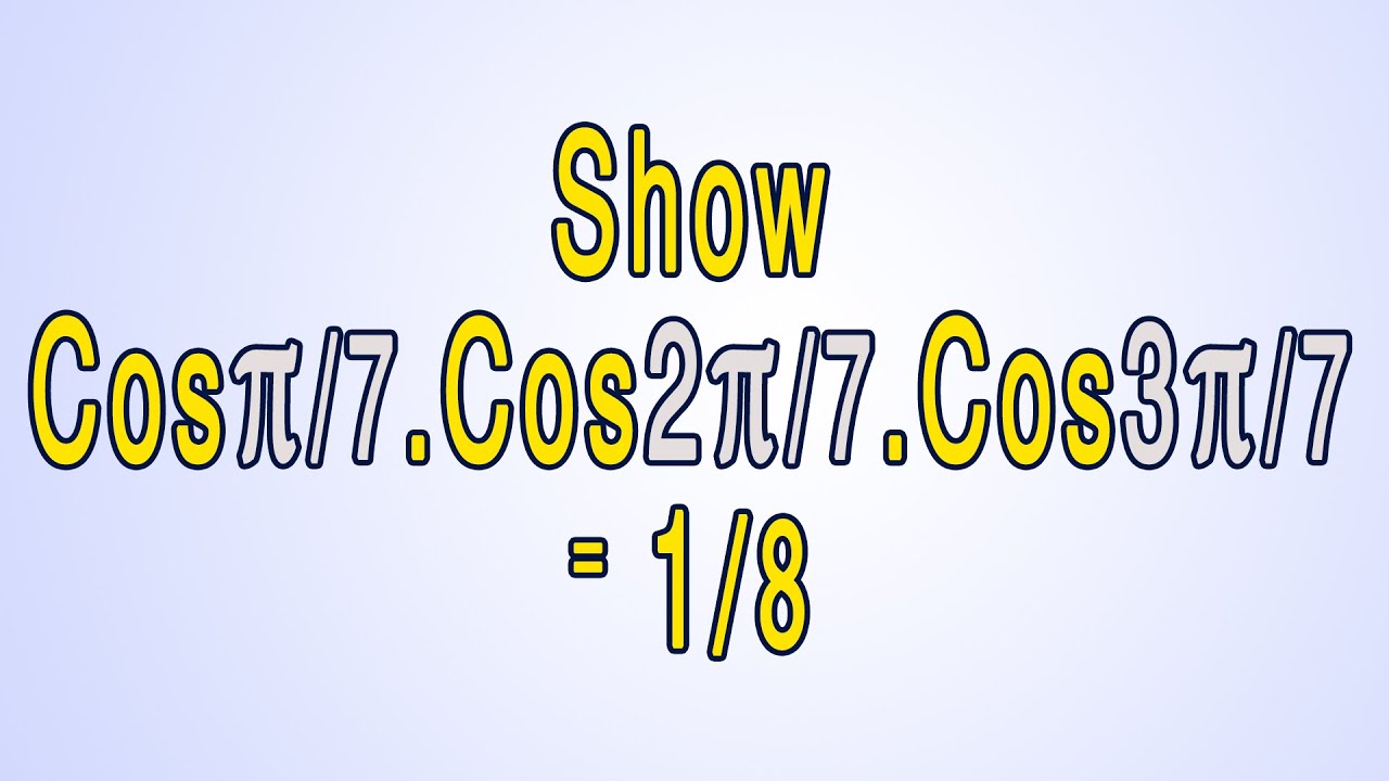 Show Cosπ/7.Cos2π/7.Cos3π/7= 1/8 - YouTube