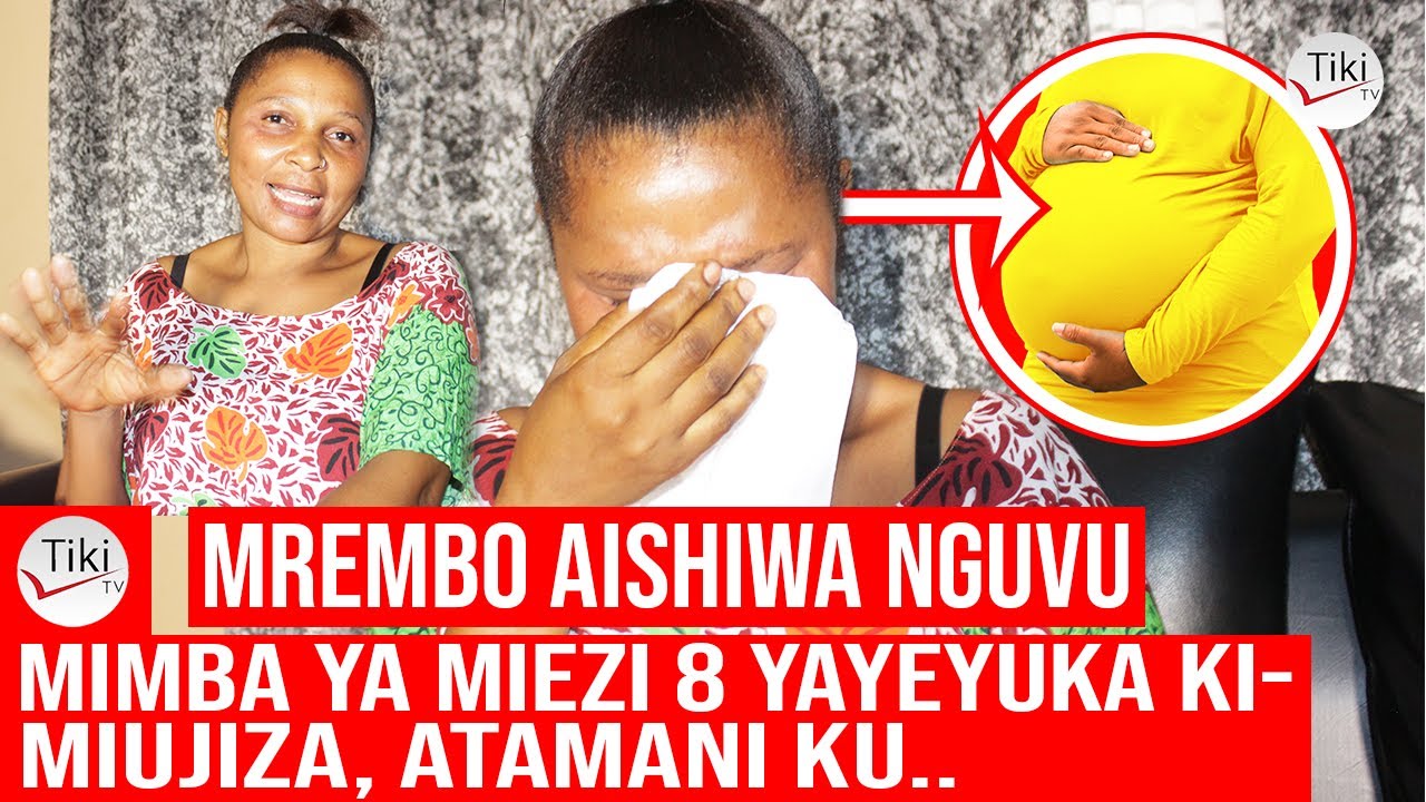 MREMBO AISHIWA NGUVU, MIMBA YA MIEZI 8 YAYEYUKA KIMIUJIZA, ASIMULIA ...