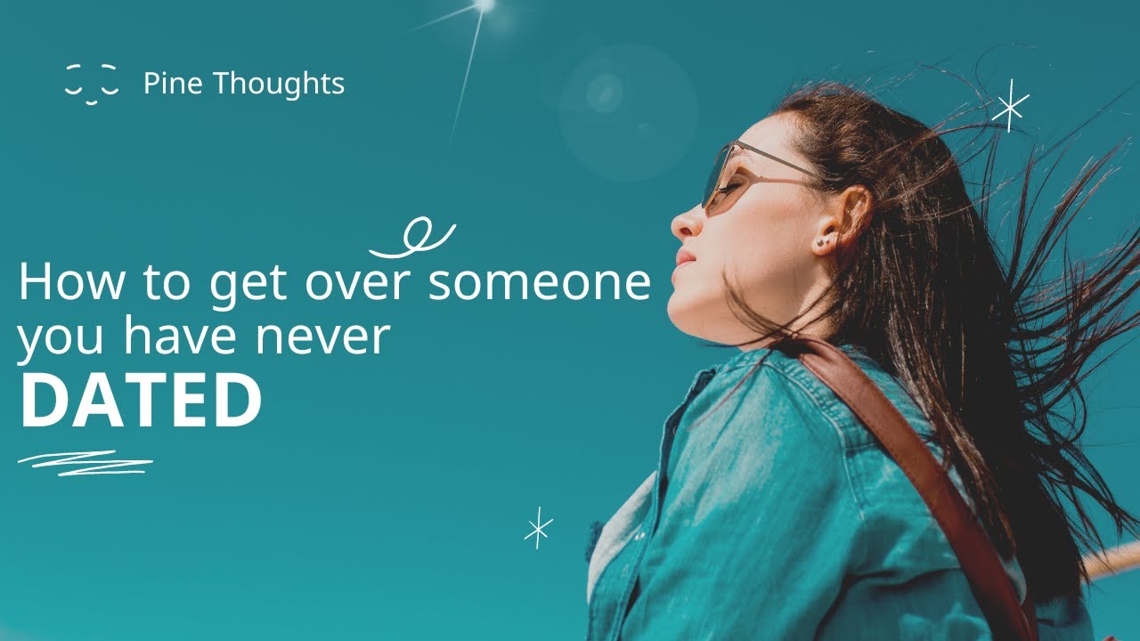 How to Get Over Someone You Never Dated - The Easiest Way Possible ...