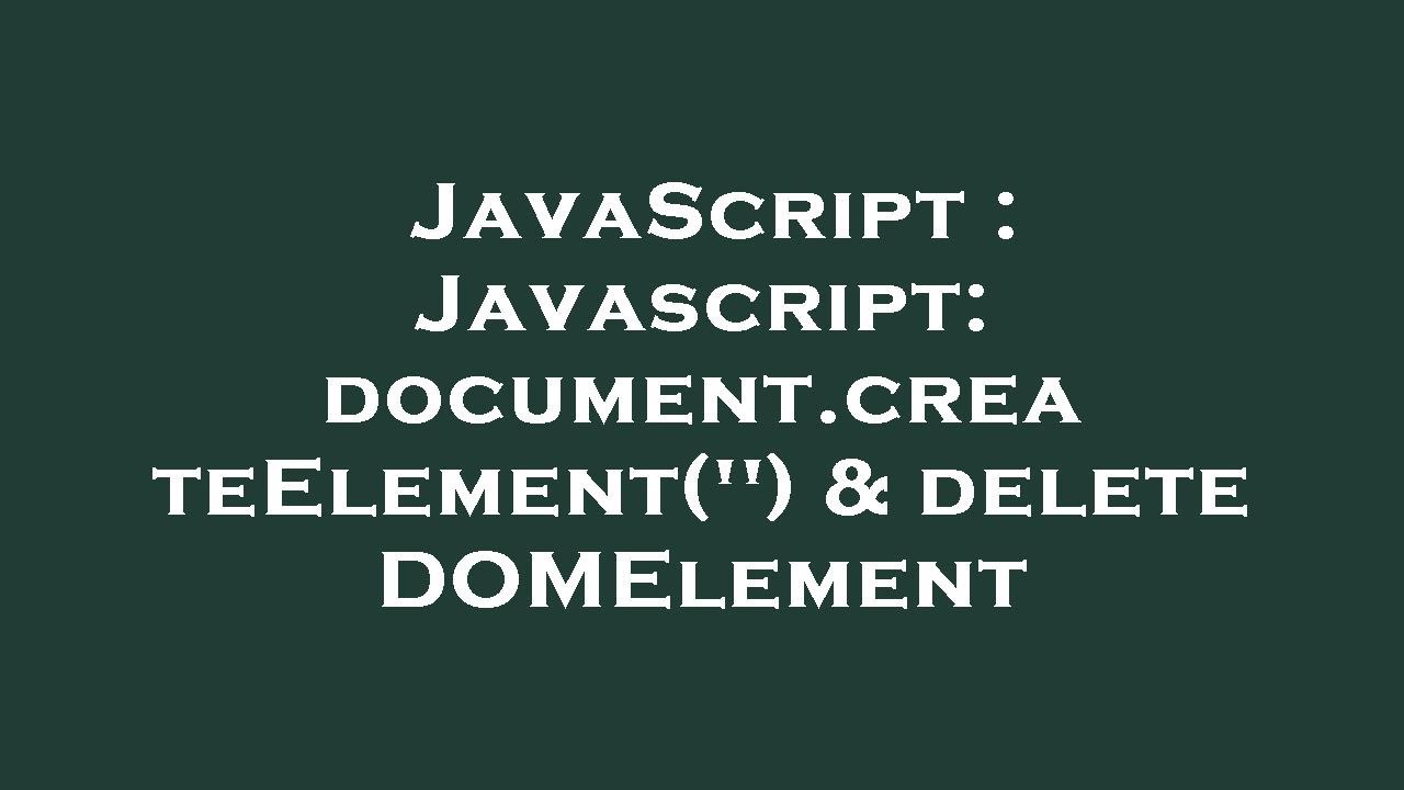 Javascript Javascript Documentcreateelement And Delete Domelement