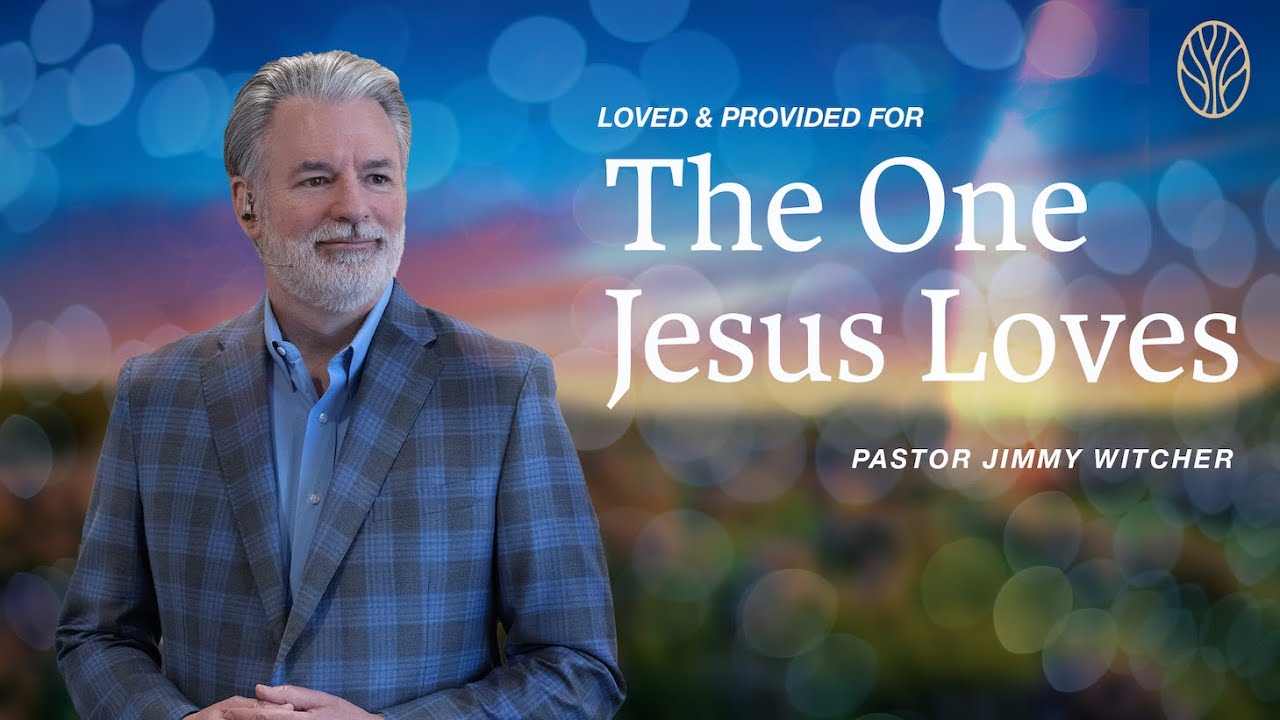 The One Jesus Loves | Jimmy Witcher | Loved & Provided For - YouTube