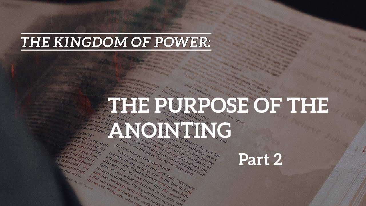 THE KINGDOM OF POWER: THE PURPOSE OF THE ANOINTING Part 2 - YouTube