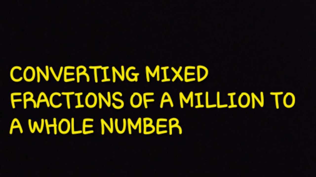 YEAR 6 MATHEMATICS OF CONVERTING MIXED FRACTIONS OF A MILLION TO A ...