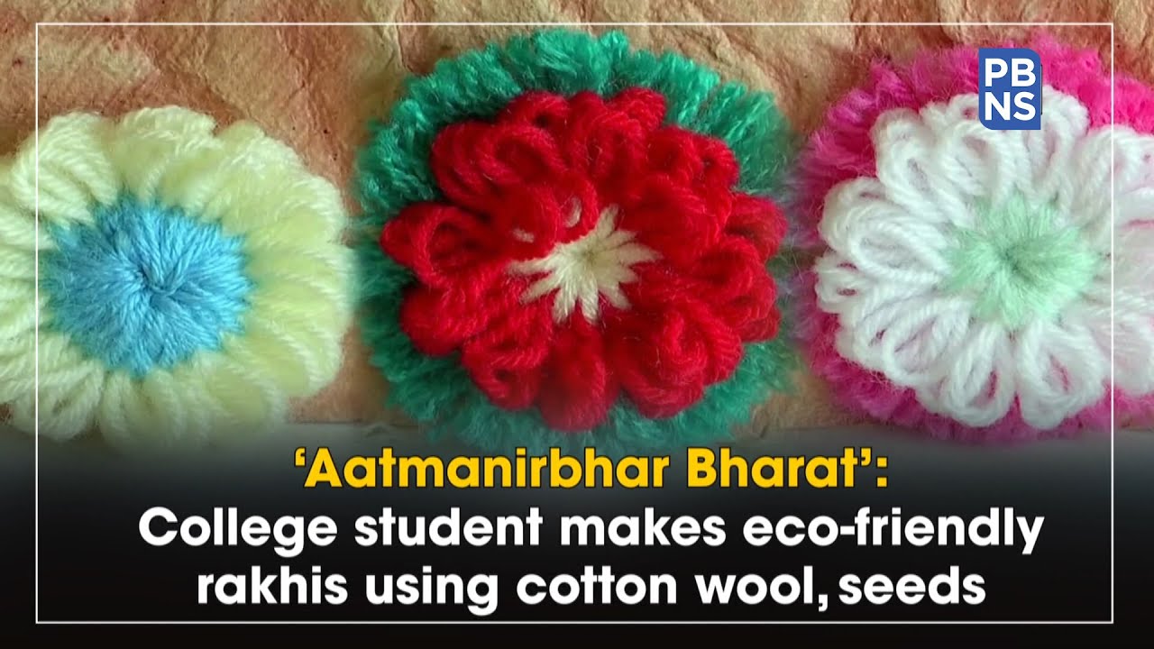 'Aatmanirbhar Bharat': College student makes eco-friendly rakhis using ...