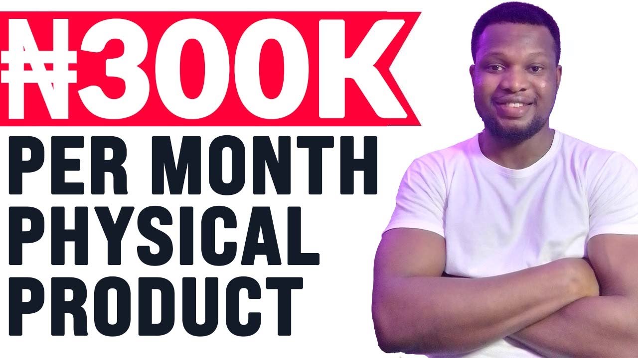 How to Start a Physical Product Business That Generates (AT LEAST) ₦ ...