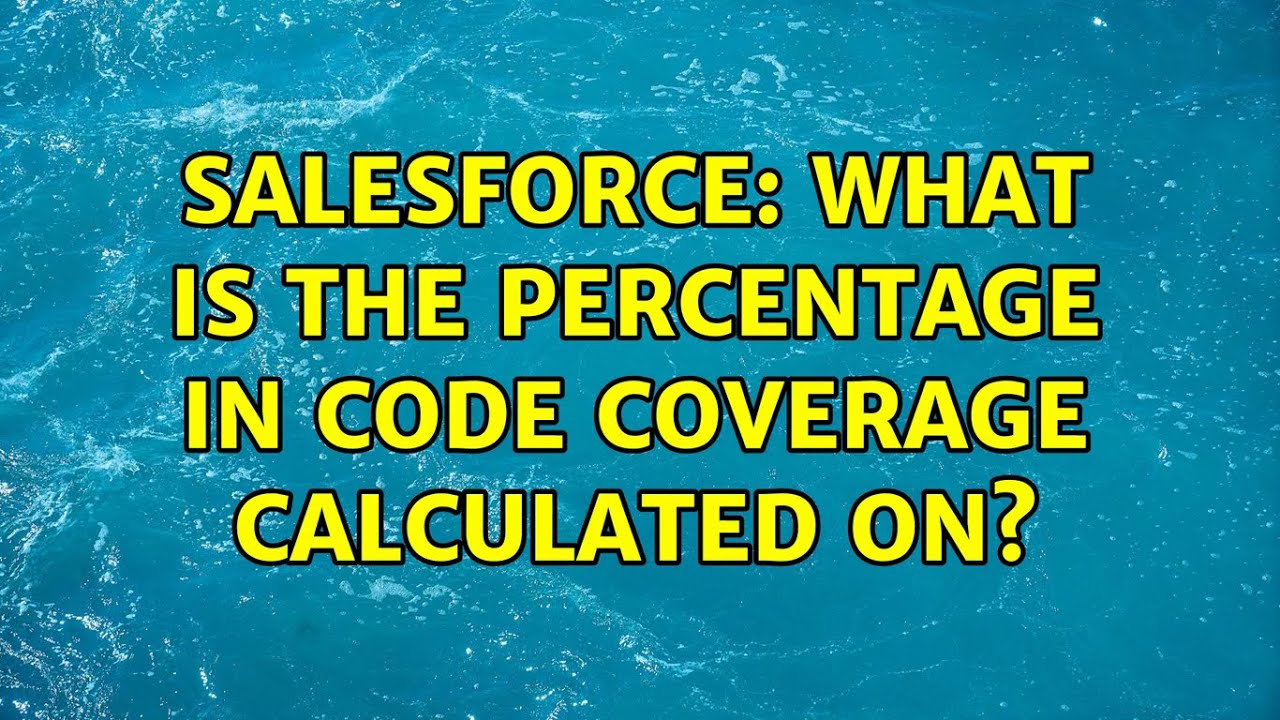 Salesforce What Is The Percentage In Code Coverage Calculated On 2 salesforce-what-is-the-percentage-in-code-coverage-calculated-on-2