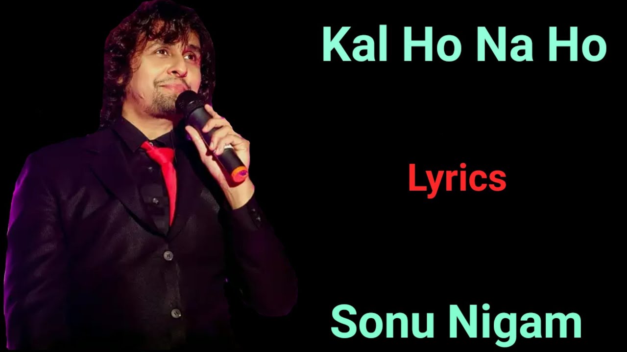 LYRICS : KAL HO NA HO | SONU NIGAM | JAVED AKHTAR | SHAH Rukh KHAN ...