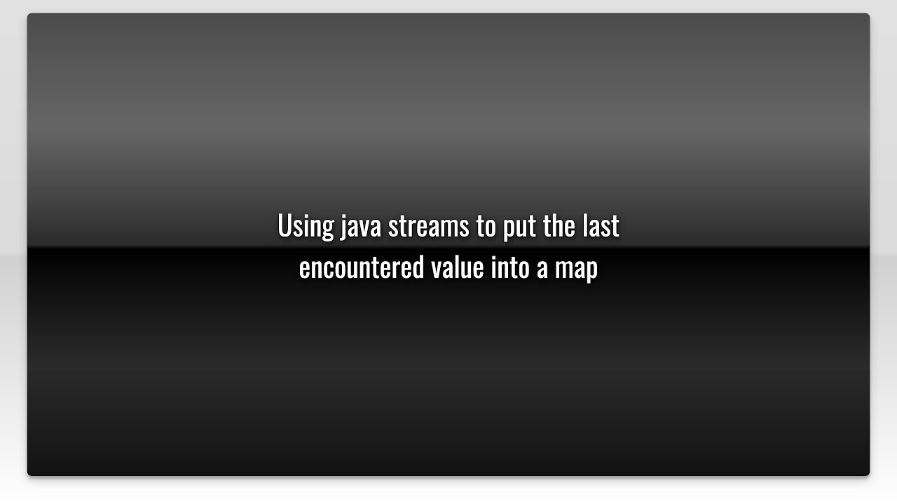 Using Java Streams To Put The Last Encountered Value Into A Map YouTube using-java-streams-to-put-the-last-encountered-value-into-a-map-youtube