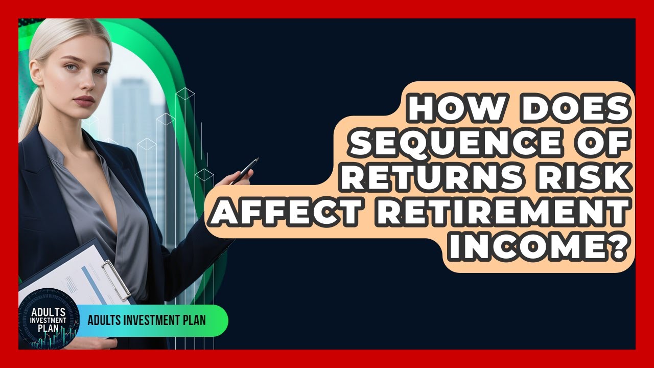 How Does Sequence Of Returns Risk Affect Retirement Income? - Adults ...