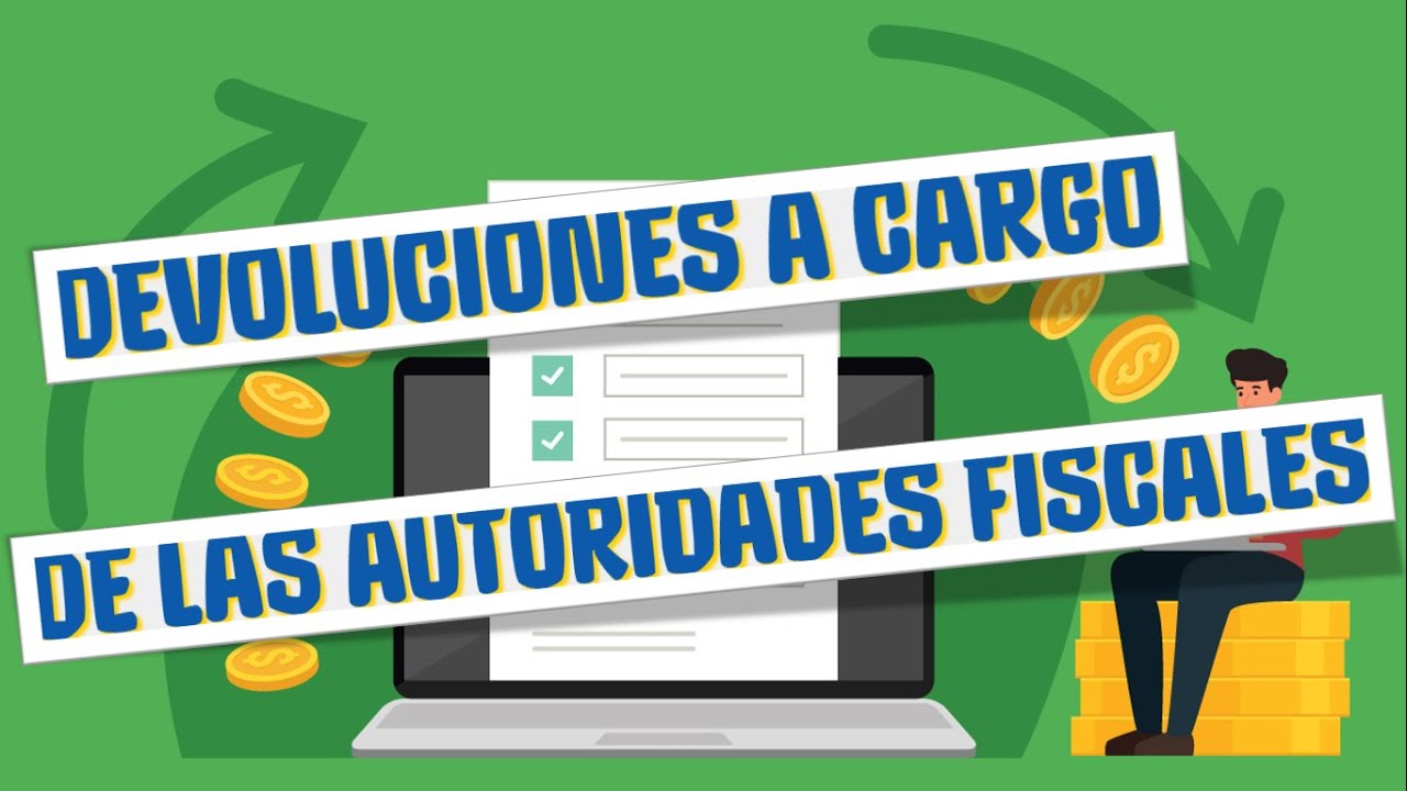 DEVOLUCIONES A CARGO DE LAS AUTORIDADES FISCALES - ART. 22 CFF - YouTube