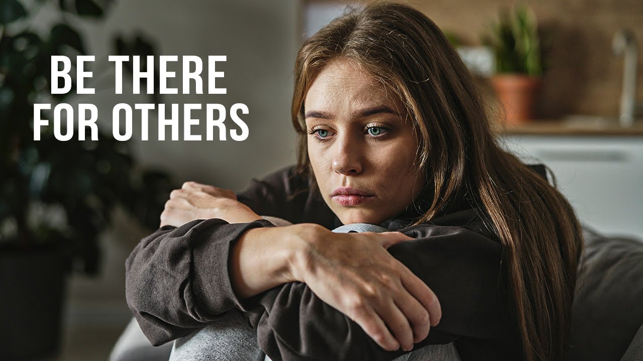 BE THERE FOR OTHERS || A Life Transforming Inspirational Video - YouTube