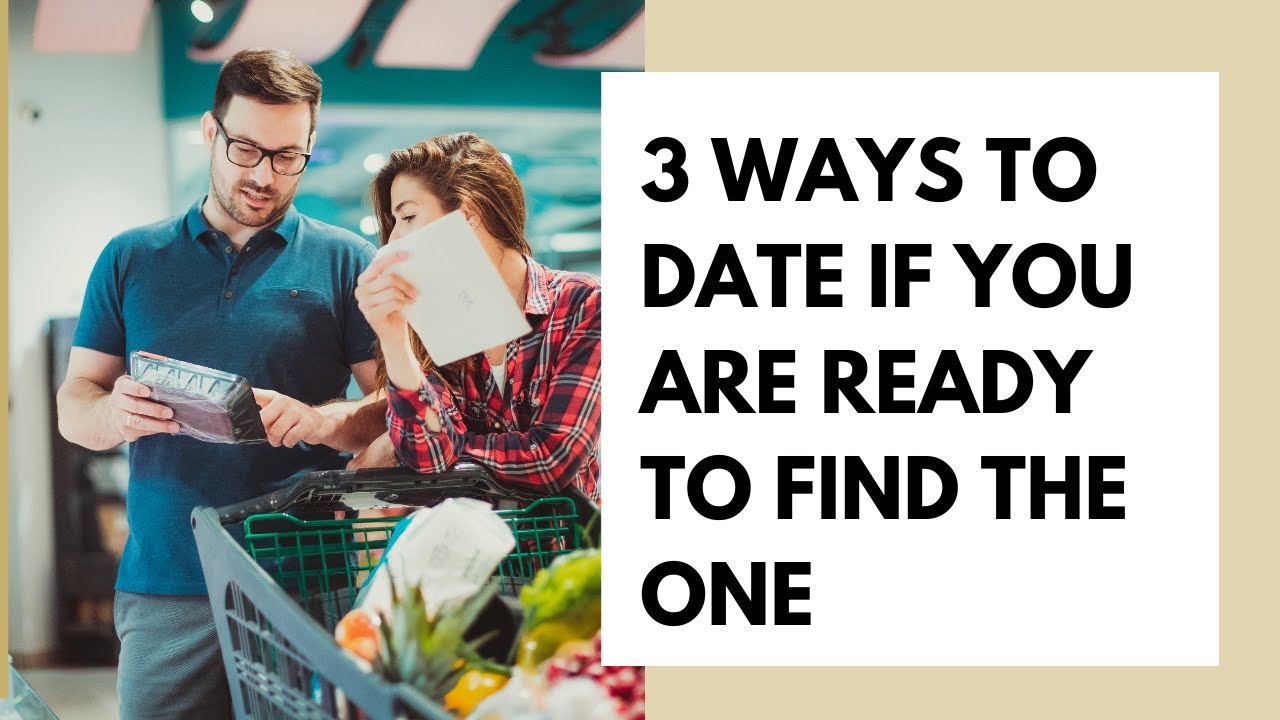 3 Ways to Date if you are Ready to Find The One - YouTube