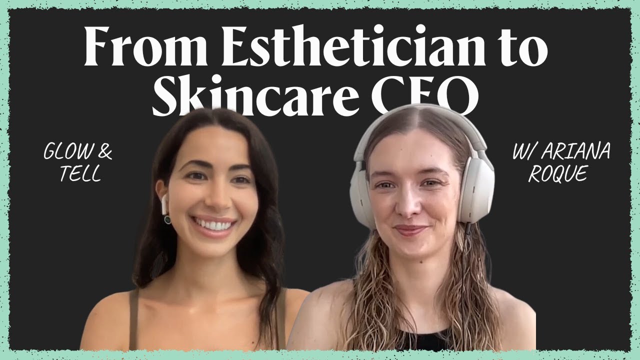 From Esthetician to Skincare CEO with Ariana Roque - Glow & Tell - YouTube