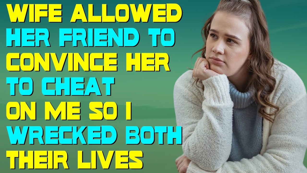 My Wife Allowed Her Friend To Convince Her To Cheat On Me So I Wrecked