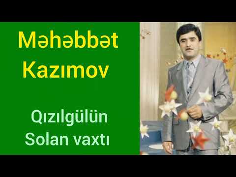 Məhəbbət Kazımov - Qızılgülün solan vaxtı