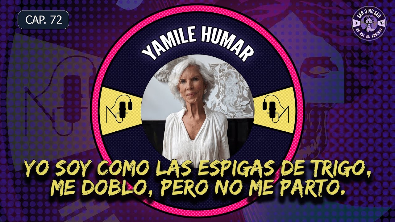 CAP 72. YAMILE HUMAR - "YO SOY COMO LAS ESPIGAS DE TRIGO, ME DOBLO PERO ...