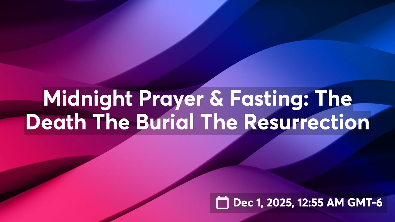 Midnight Prayer & Fasting: The Death The Burial The Resurrection - YouTube
