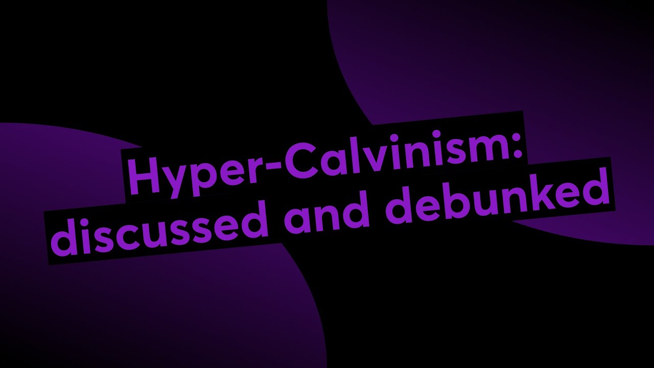 Hyper-Calvinism: discussed and debunked - YouTube