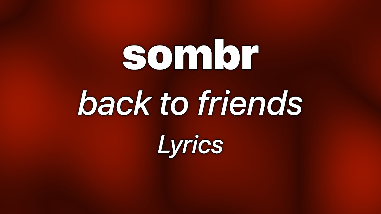 sombr - back to friends (lyrics) - YouTube