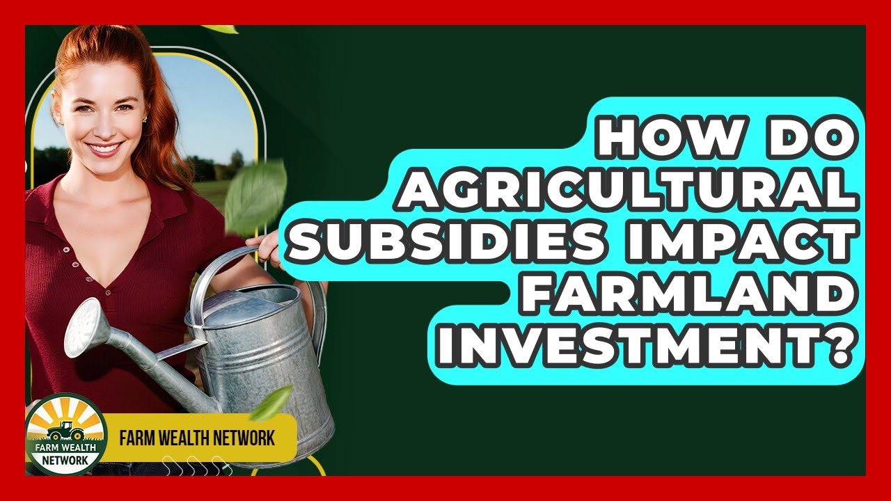 How Do Agricultural Subsidies Impact Farmland Investment? - Farm Wealth ...