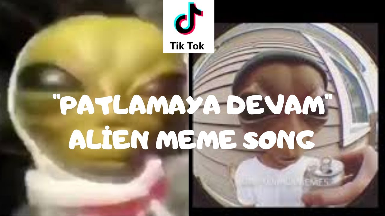 PATLAMAYA DEVAM(ALIEN MEME SONG) isyan tetick - YouTube