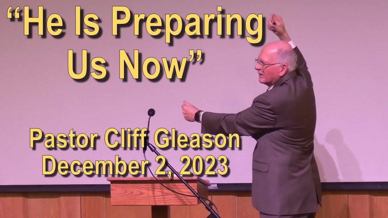 “He Is Preparing Us Now” Pastor Cliff Gleason - December 2, 2023 - YouTube