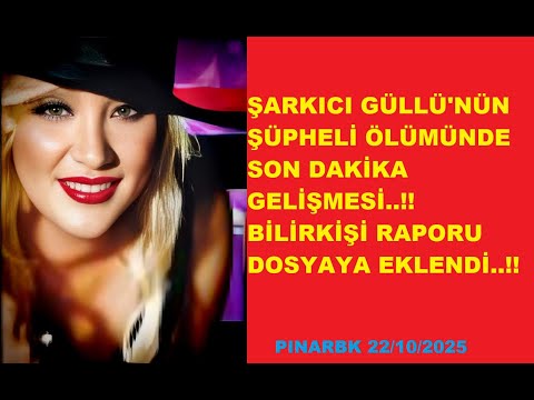 ŞARKICI GÜLLÜ'NÜN ŞÜPHELİ ÖLÜMÜNDE SON DAKİKA GELİŞMESİ..!! BİLİRKİŞİ RAPORU DOSYAYA EKLENDİ..!!