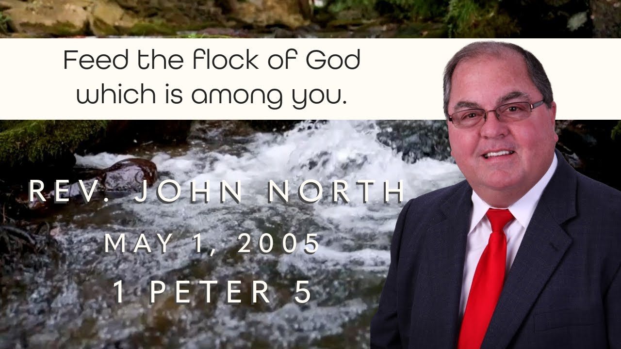 May 1, 2005 | Rev. John North | 1 Peter 5 | Feed the flock of God which ...