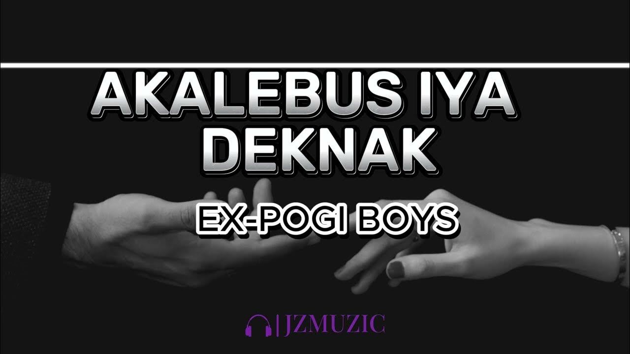 EX-POGI BOYS - AKALEBUS IYA DEKNAK LYRICS #lyrics #lyricvideo - YouTube