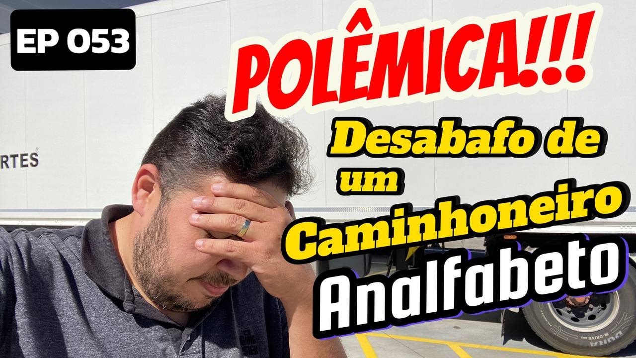 POLÊMICA!!! DESABAFO DE UM CAMINHONEIRO ANALFABETO EP-053 - YouTube