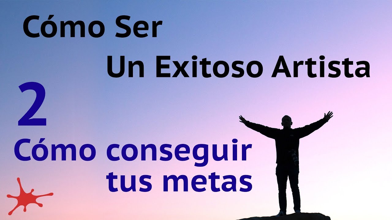 Cómo conseguir tus metas - #2 del Curso cómo ser un exitoso artista ...