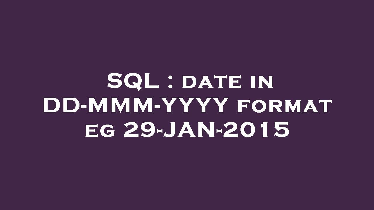 Sql Date In Dd Mmm Yyyy Format Eg 29 Jan 2015 Youtube