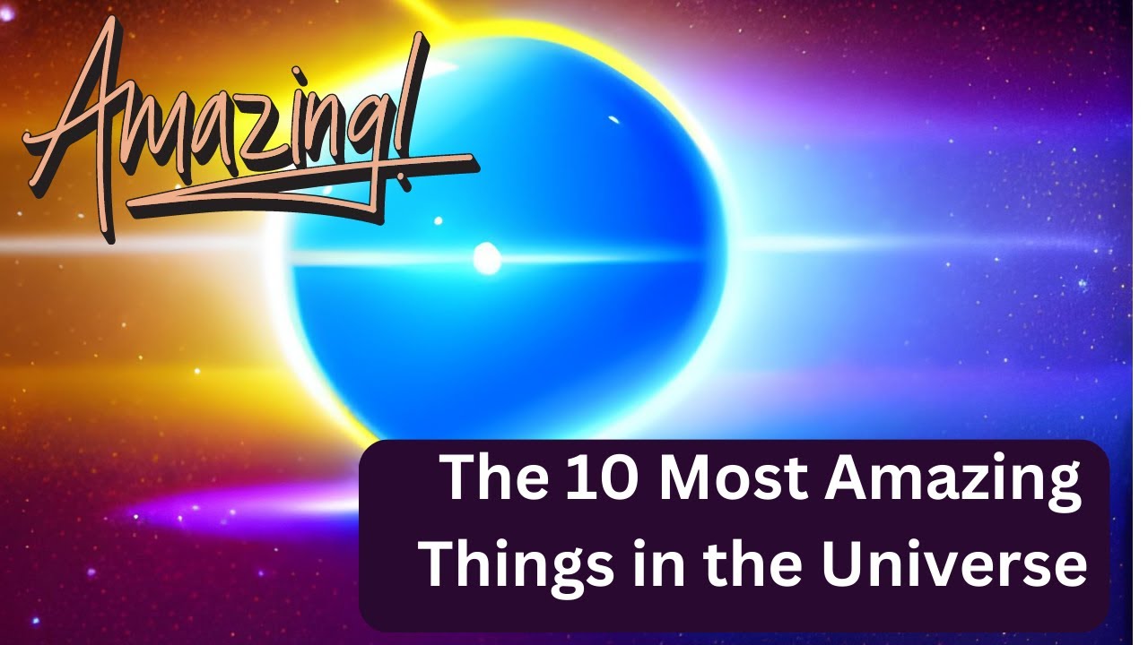 The 10 Most Amazing Things in the Universe - YouTube