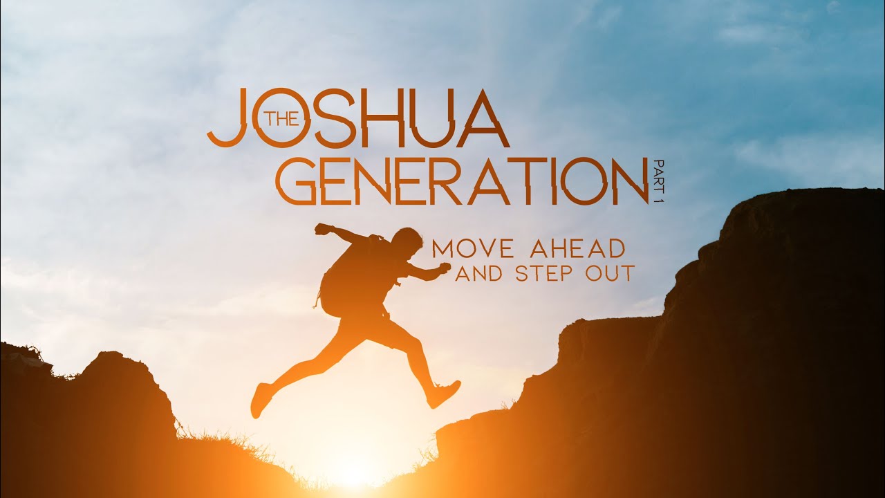 THE JOSHUA GENERATION - Part 1 - Move Ahead and Step Out - YouTube