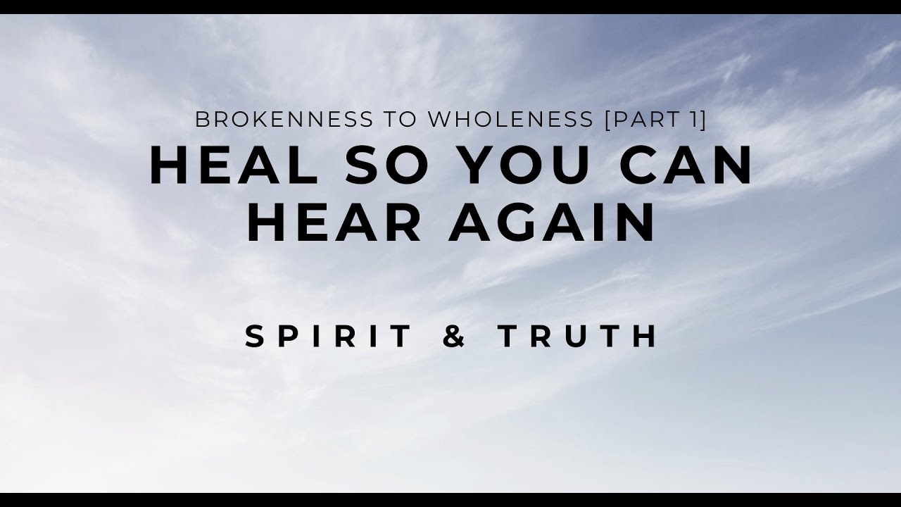 Brokenness to Wholeness - Part 1: Heal So You Can Hear Again - YouTube