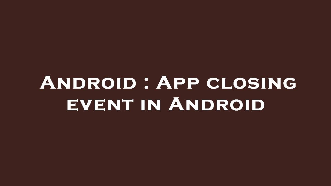 Android : App closing event in Android - YouTube