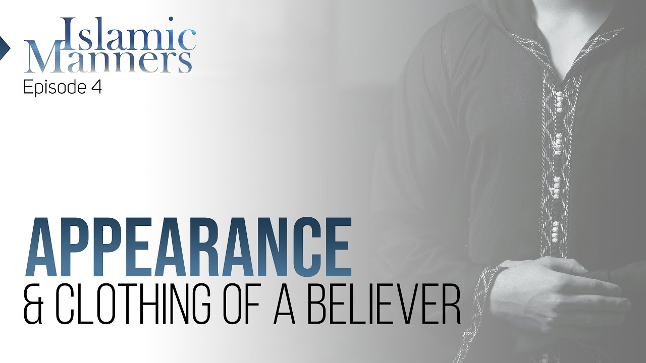 Appearance & Clothing of a Believer - Islamic Manners Ep 04 | Mawlana ...
