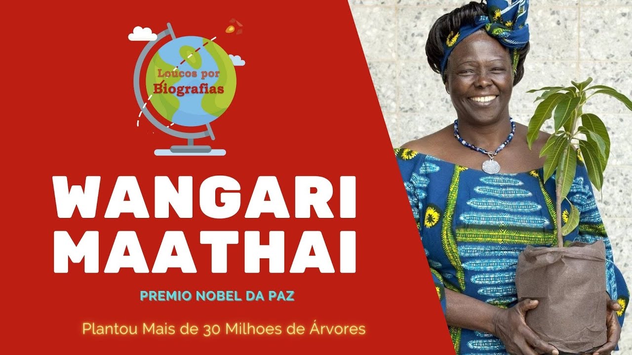 WANGARI MAATHAI - (Prêmio Nobel da Paz) - Plantou mais de Trinta ...