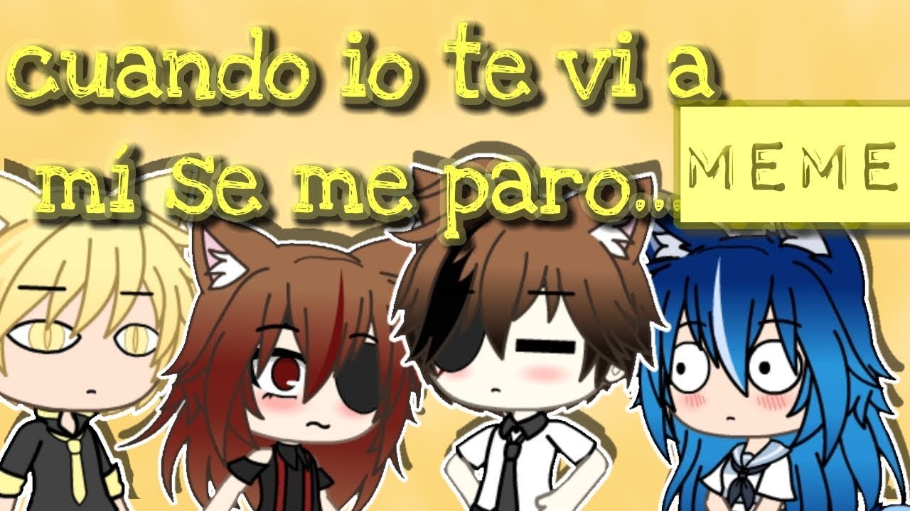 Cuando io te vi a mí se me paro...xD/gacha life/~Meme~ - YouTube