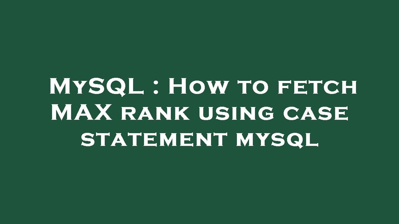 MySQL How To Fetch MAX Rank Using Case Statement Mysql YouTube mysql-how-to-fetch-max-rank-using-case-statement-mysql-youtube