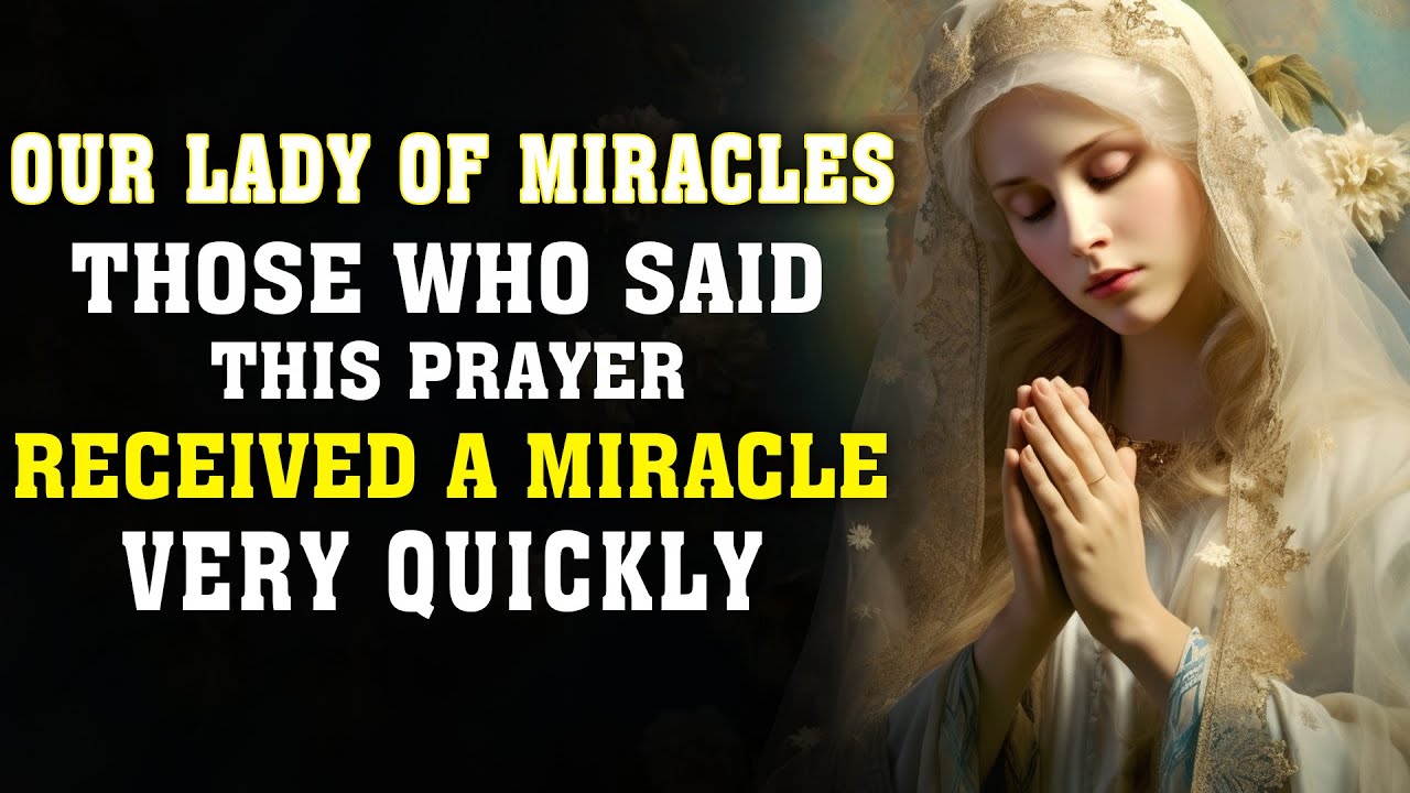 🛑POWERFUL PRAYER TO OUR LADY OF MIRACLES - THOSE WHO HEAR RECEIVE THEIR ...