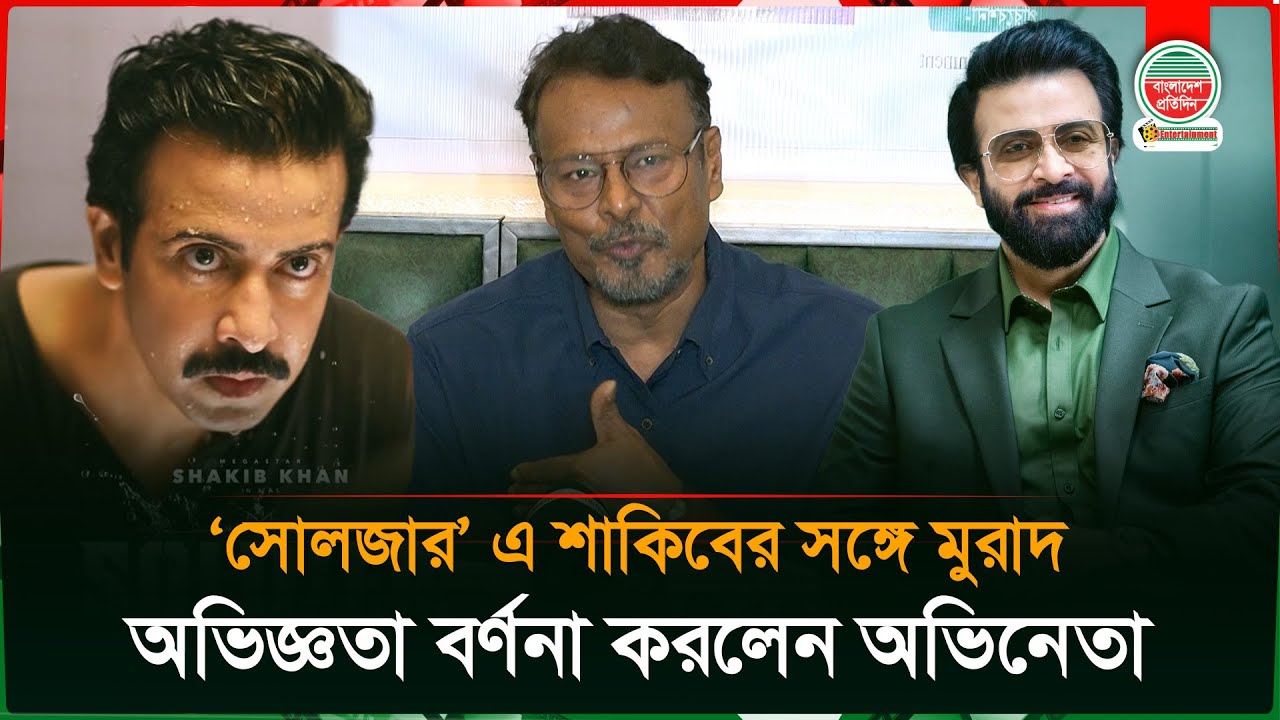 'সোলজার' এ শাকিবের সঙ্গে মুরাদ, অভিজ্ঞতা বর্ণনা করলেন অভিনেতা | Arman ...