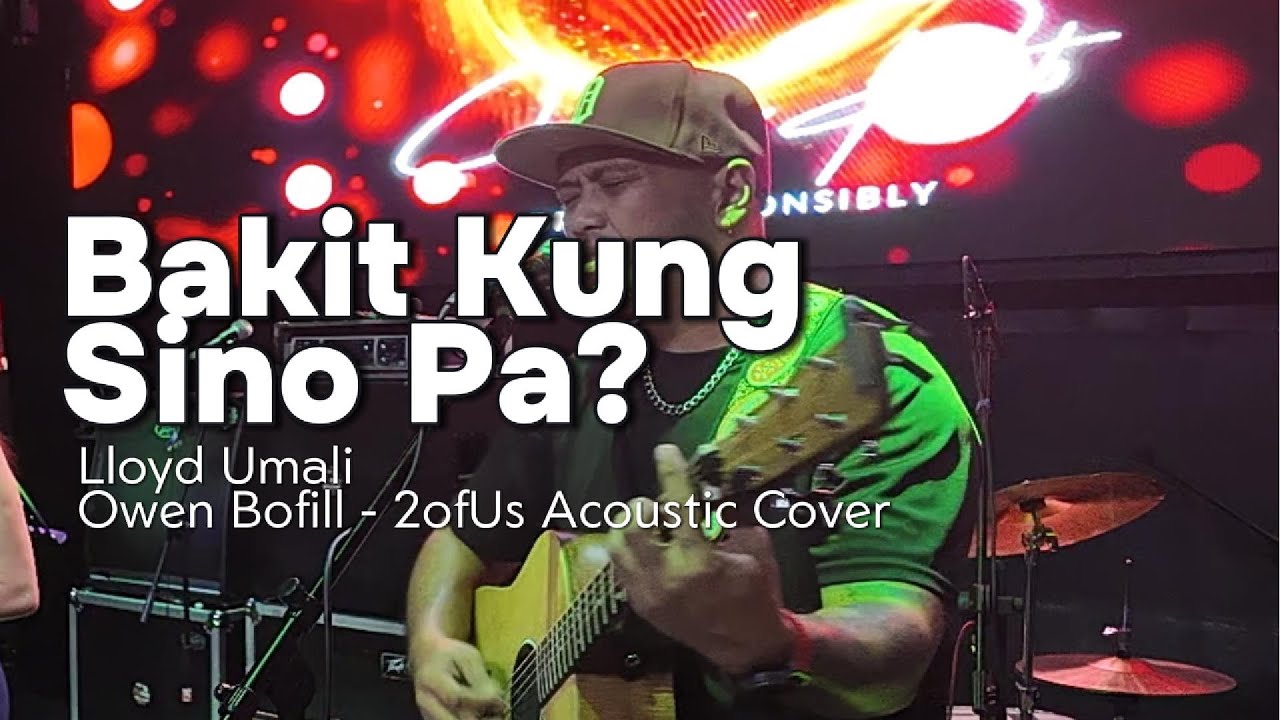 Bakit Kung Sino Pa - Lloyd Umali | Owen Bofill 2ofUs Acoustic Cover ...