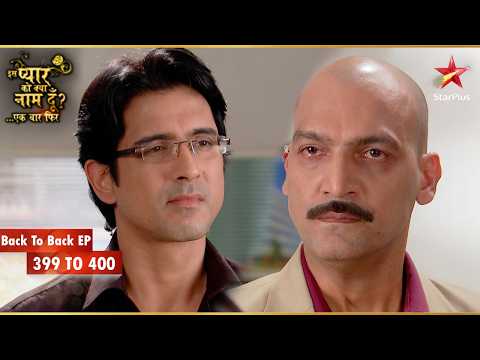 Facing the World Together| Full Ep. 399 - 400 | Iss Pyar Ko Kya Naam Doon Ek Baar Phir