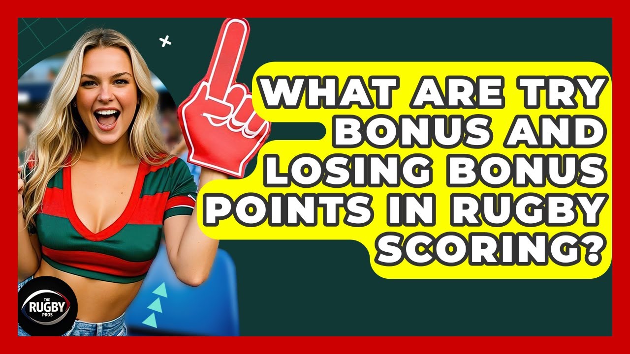 What Are Try Bonus And Losing Bonus Points In Rugby Scoring? - The ...