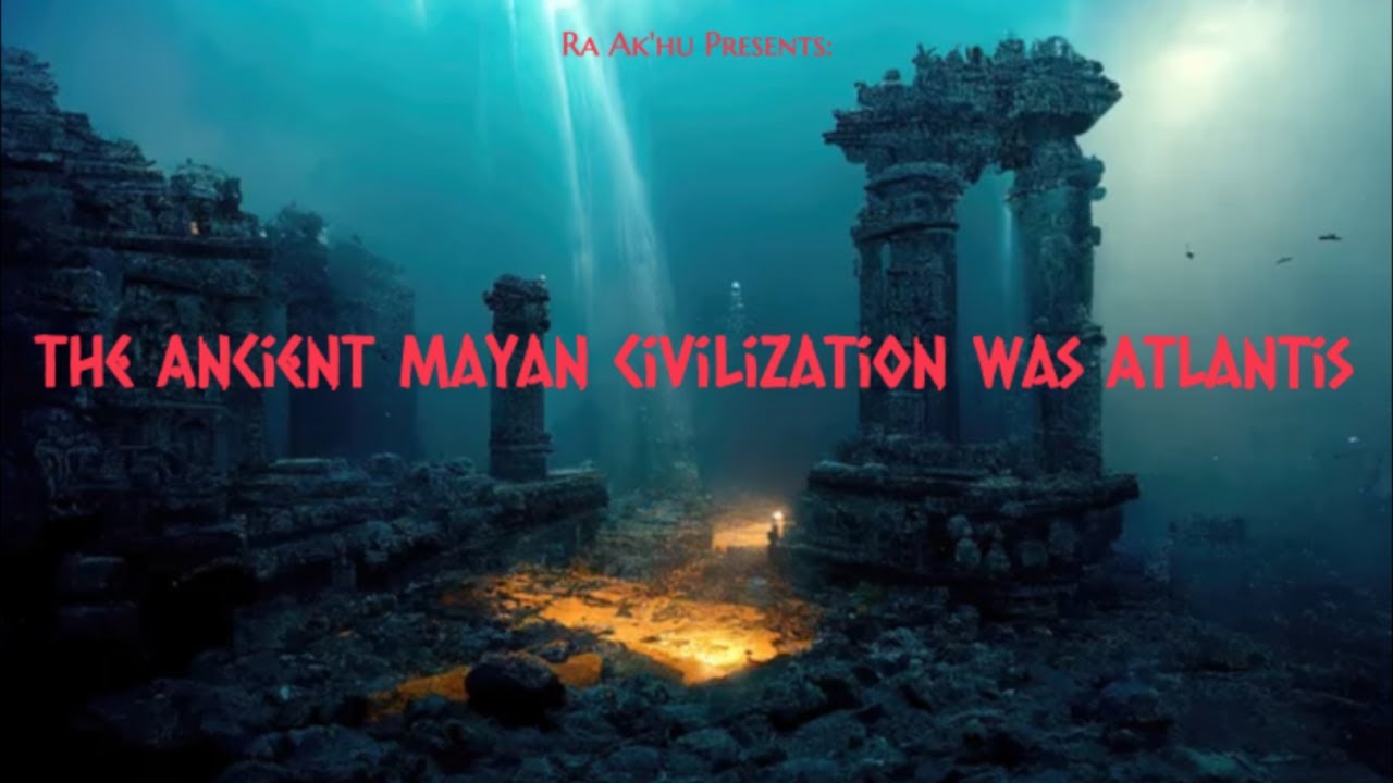 Ra Ak'hu- The Ancient Mayan Civilization Was Atlantis - YouTube