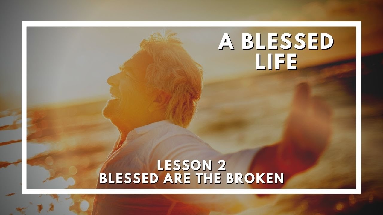 A Blessed Life: Lesson 2 - Blessed are the Broken - YouTube